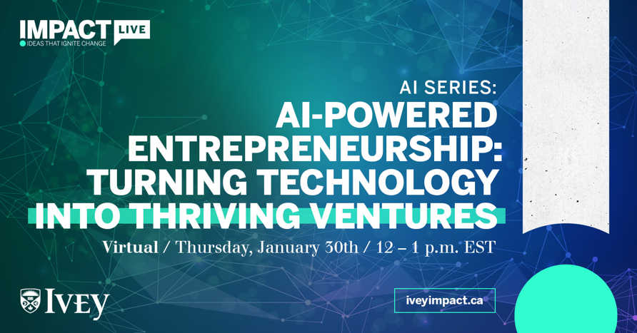 Ivey Impact Live - AI-powered entrepreneurship: Turning technology into thriving ventures